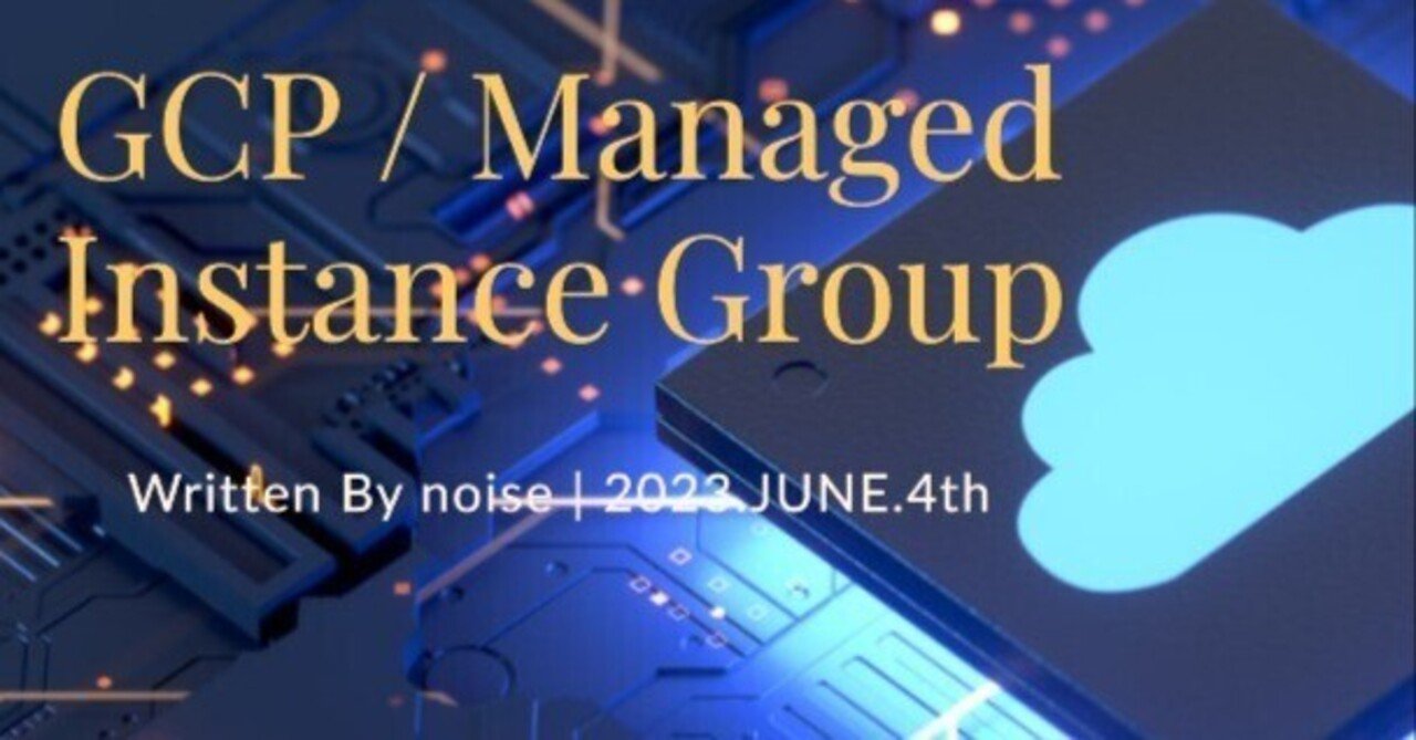 GCPの魔法の杖：Managed Instance Groupの全貌とその魅力 (2023.JUNE.4th, with ChatGPT-4)｜noise