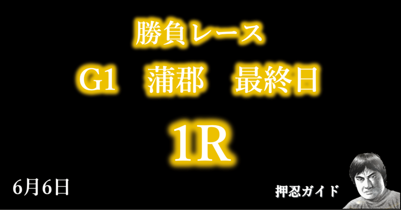 2023.6.6版｜勝負レース｜G1蒲郡最終日｜1R｜直前予想｜押忍ガイド｜SH金寶（S H Kam Po）