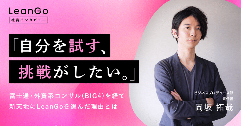 富士通・外資系コンサル(BIG4)を経て新天地にLeanGoを選んだ理由とは｜株式会社LeanGo
