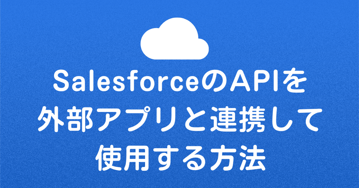 初心者でも分かる！SalesforceのAPIを外部アプリと連携して使用する方法｜ネモテック@猫でも分かるノーコード開発