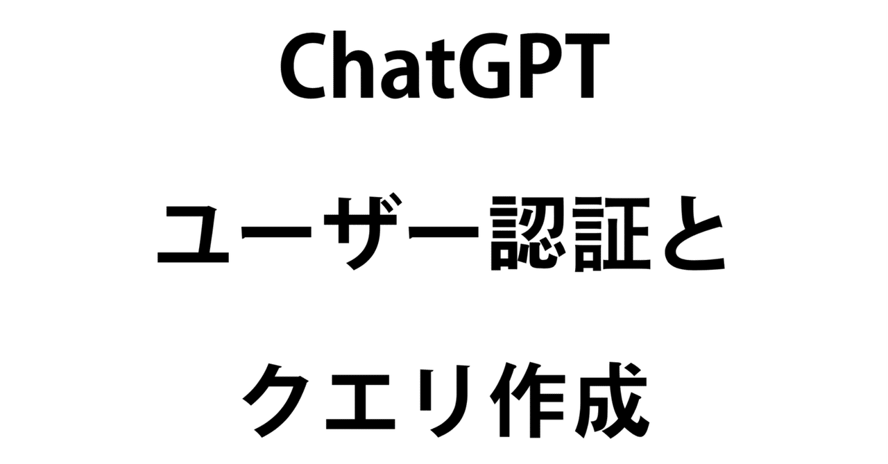 ChatGPT API: ユーザー認証とクエリの作成｜AI-frontline