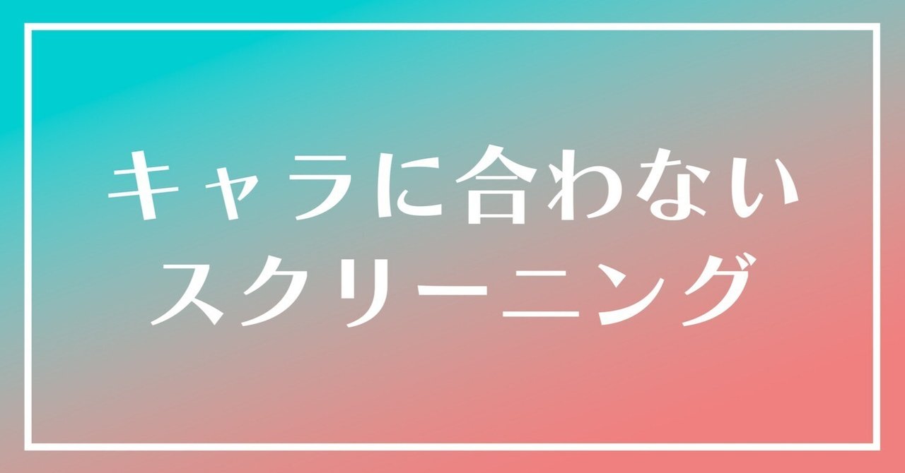 キャラに合わないスクリーニング｜Hattori