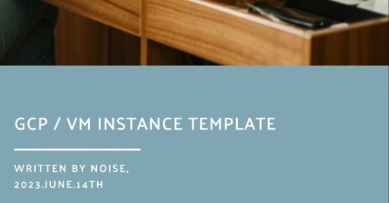 GCPの秘密兵器：VMインスタンステンプレートの全て (2023.JUNE.14th, wirh ChatGPT-4)｜noise