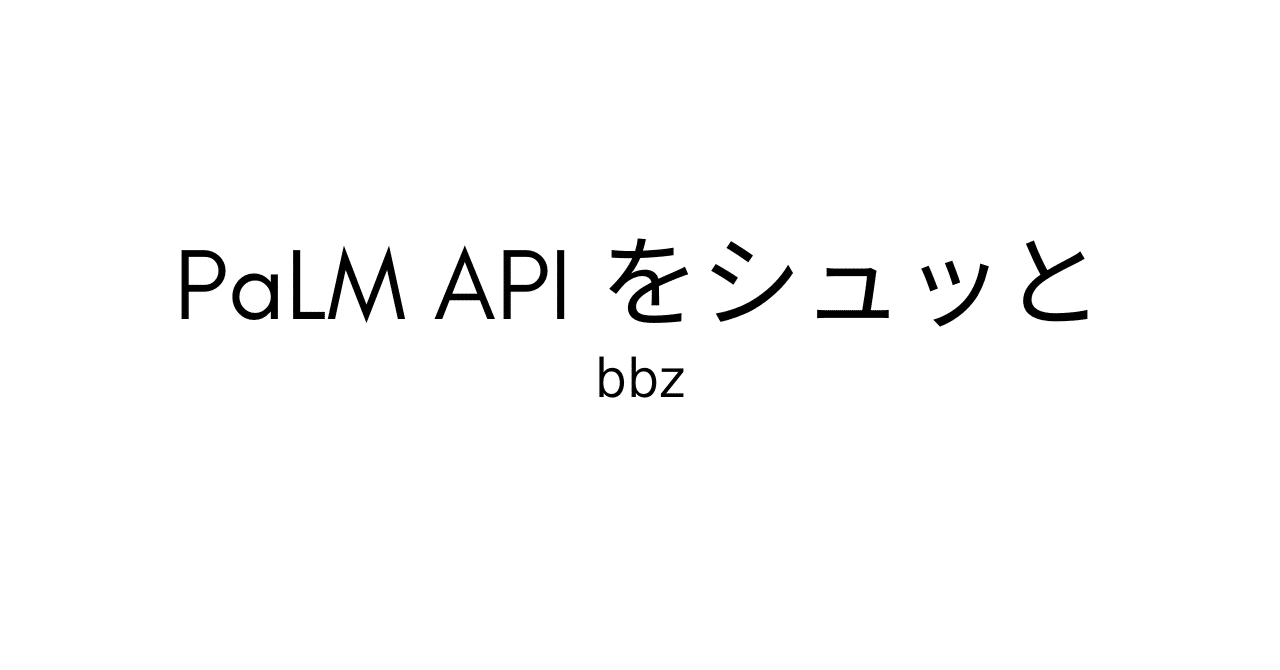 PaLM API への誘いが来たのでシュッと試す｜bbz