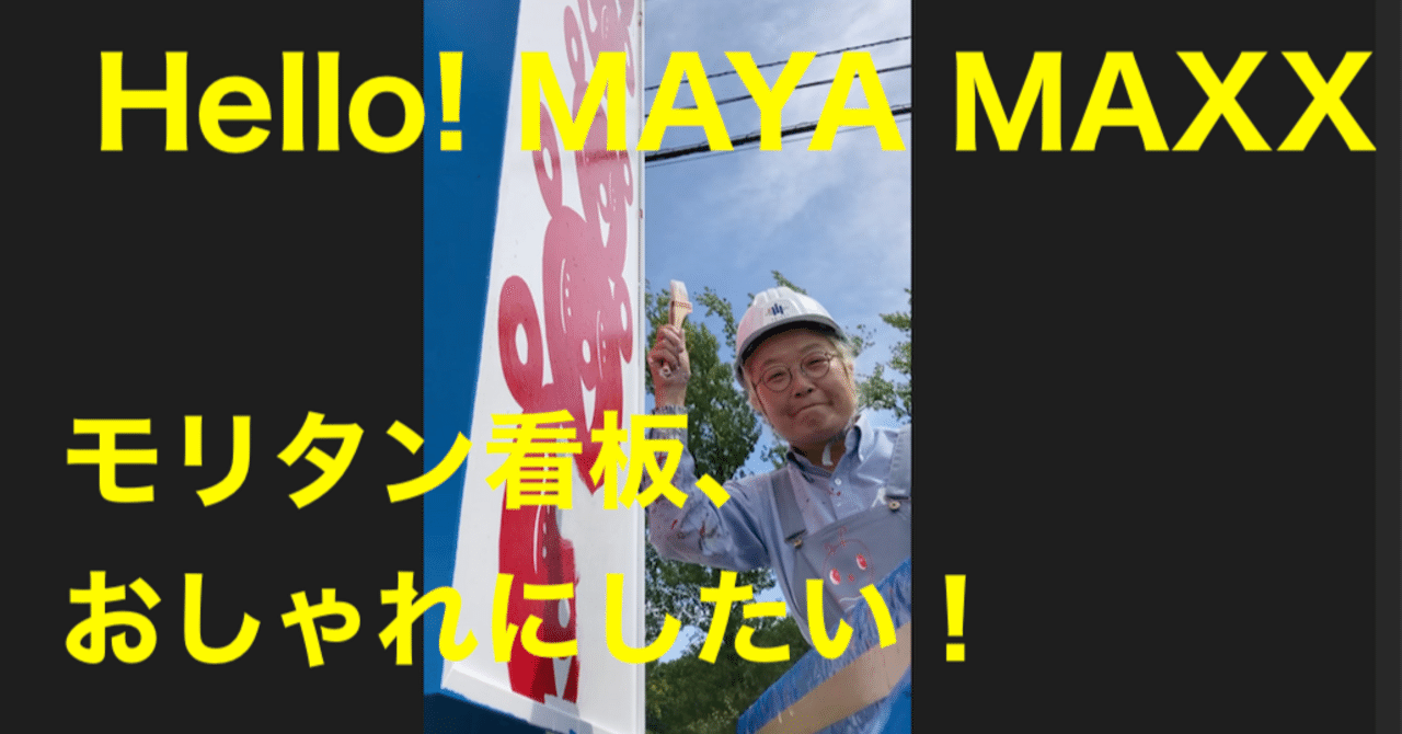 Hello ! MAYA MAXX_元気が出るひとこと モリタンの看板おしゃれにしたい！｜MAYA MAXXのplaypray