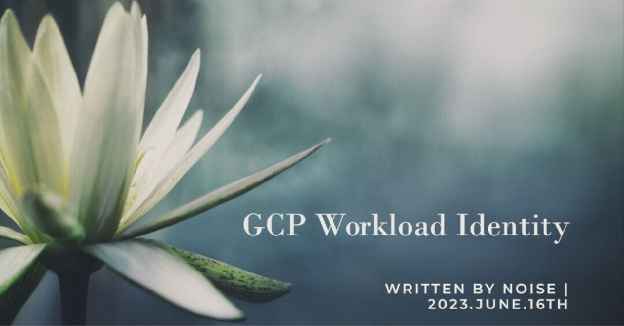 GCPの新たな一面：Workload Identityの全貌 (2023.JUNE.16th, with ChatGPT-4)｜noise