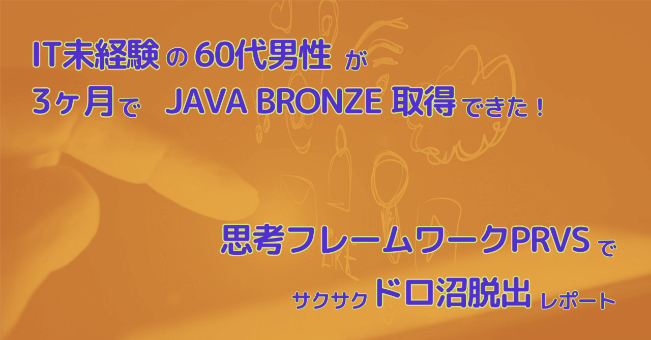 IT未経験の60代男性が3ヶ月でJava Bronze取得できた！思考フレームワーク「PRVS」でサクサクドロ沼脱出レポート｜GORO@伴走するJava資格コーチ💨