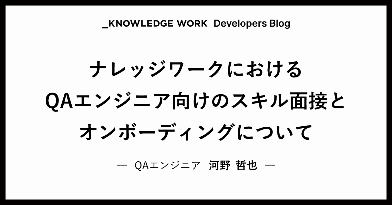 ナレッジワークにおけるQAエンジニア向けのスキル面接とオンボーディングについて｜Knowledge Work Developers blog