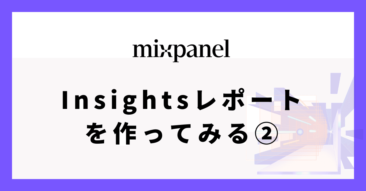 [Mixpanel] Insightsレポートを作ってみる②｜NTTコム オンライン