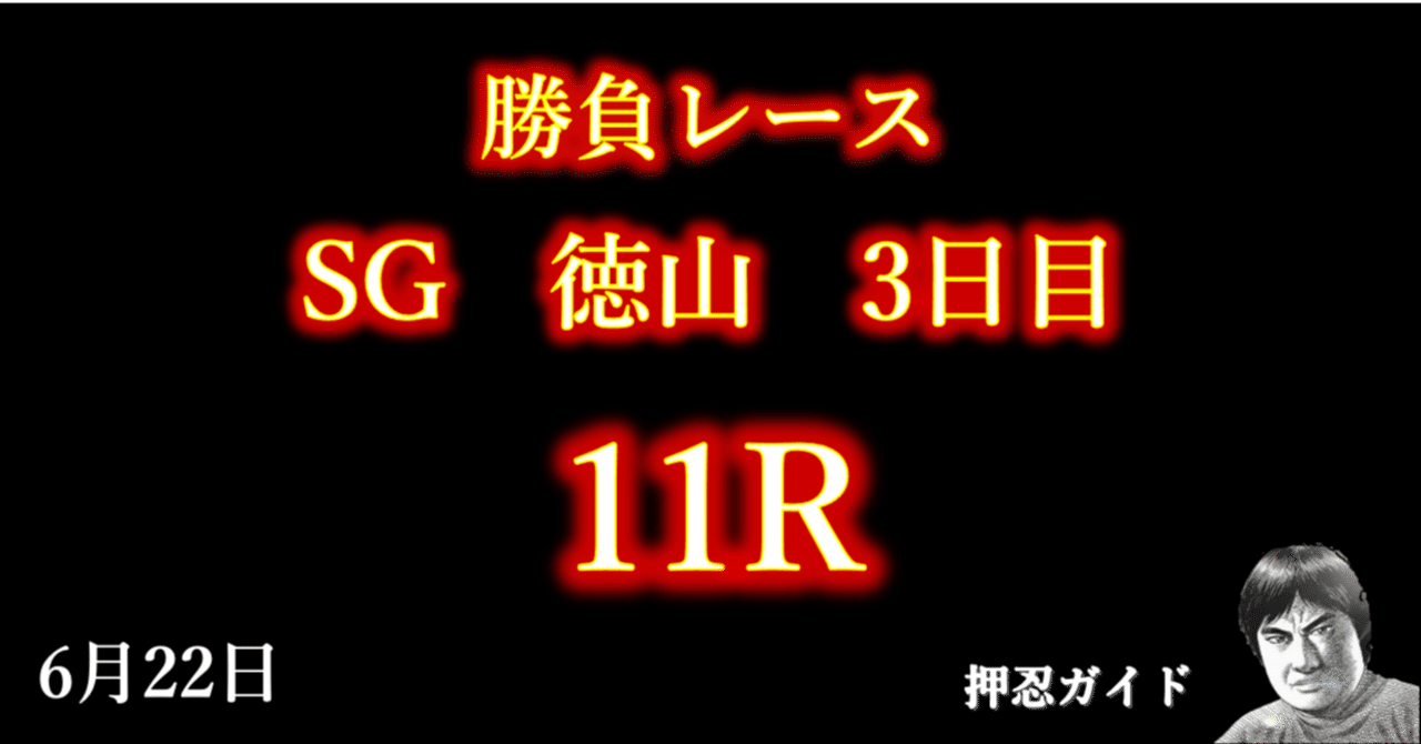 2023.6.22版｜勝負レース｜SG徳山3日目｜11R｜直前予想｜押忍ガイド｜SH金寶（S H Kam Po）