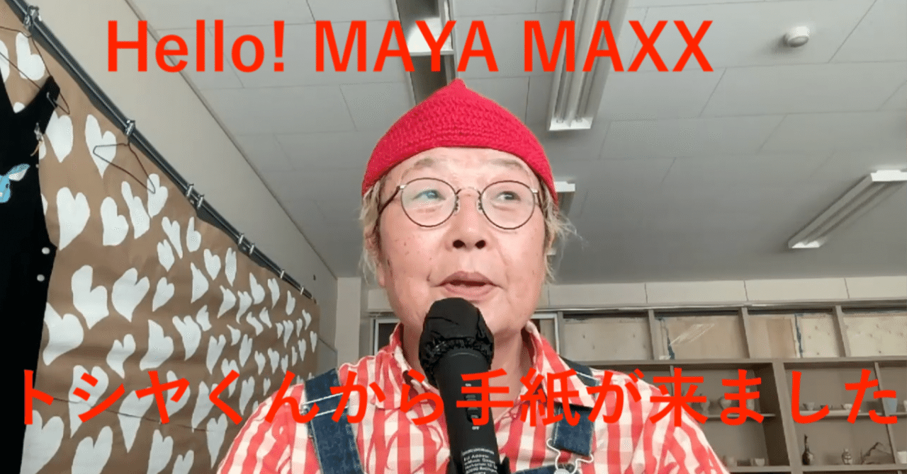 Hello ! MAYA MAXX_元気が出るひとこと トシヤくんから手紙が来ました｜MAYA MAXXのplaypray