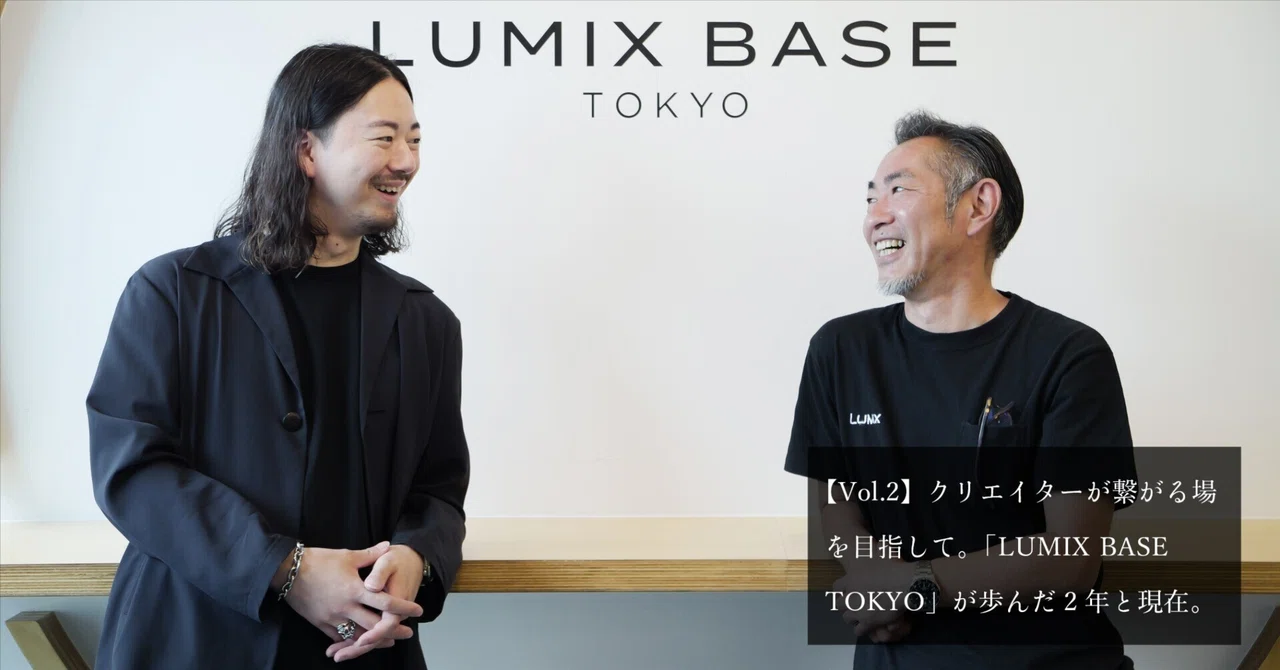 【Vol.2】クリエイターが繋がる場を目指して。「LUMIX BASE TOKYO」が歩んだ2年と現在。｜LUMIX Magazine