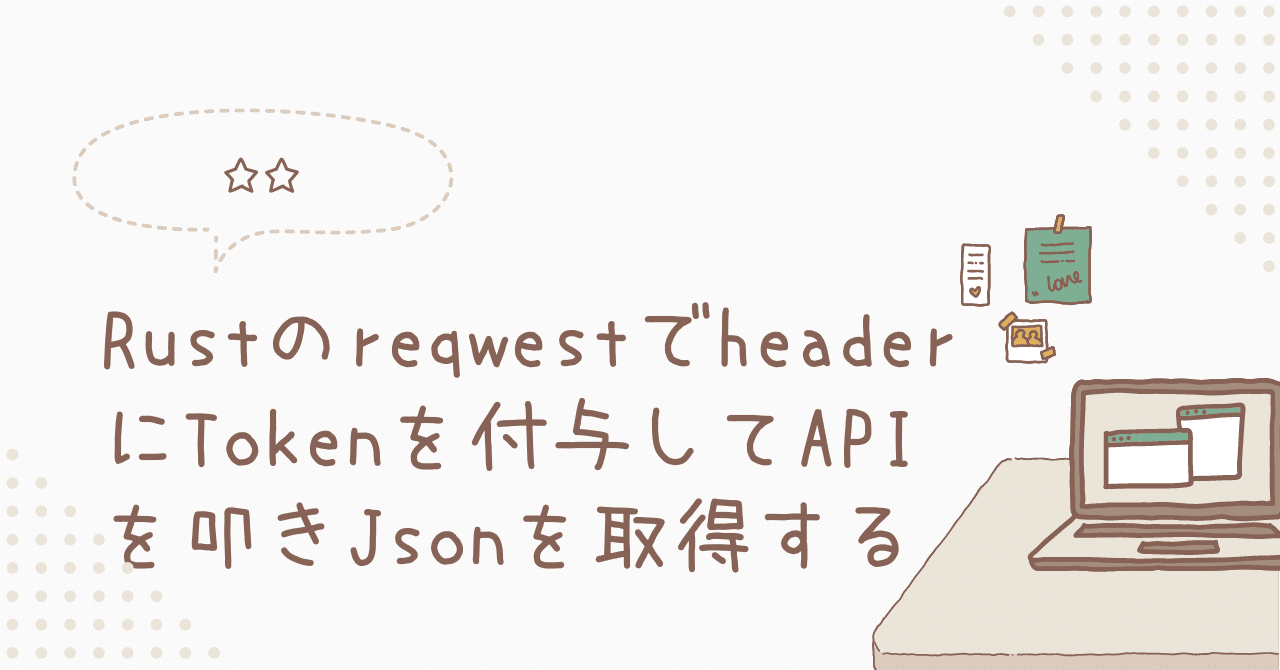 RustのreqwestでheaderにTokenを付与してAPIを叩きJsonを取得する｜toshi