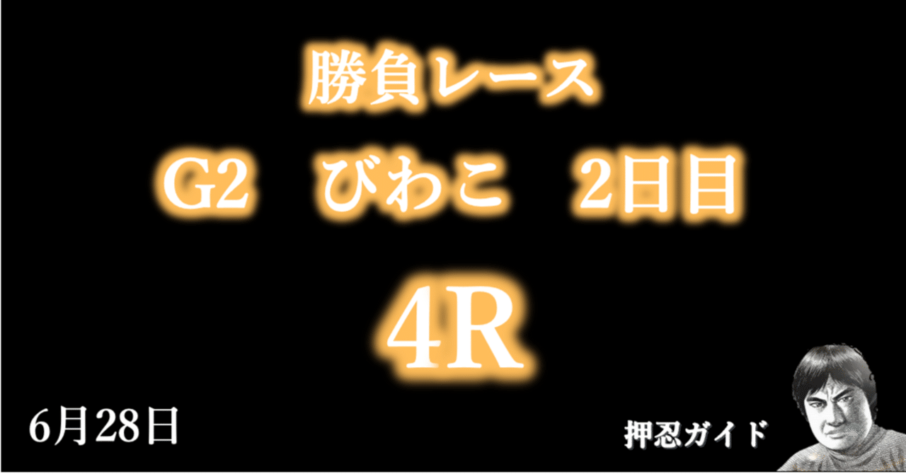 2023.6.28版｜勝負レース｜G2びわこ2日目｜4R｜直前予想｜押忍ガイド｜SH金寶（S H Kam Po）