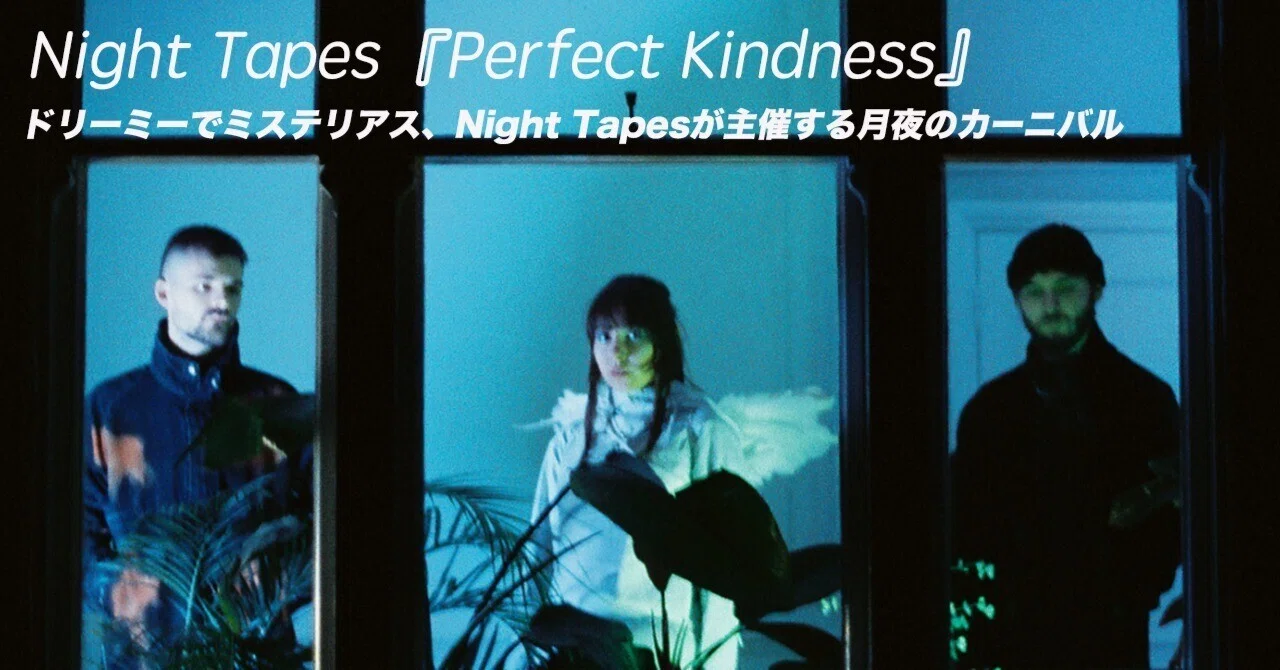 Night Tapes『Perfect Kindness』ドリーミーでミステリアス、Night Tapesが主催する月夜のカーニバル by ...