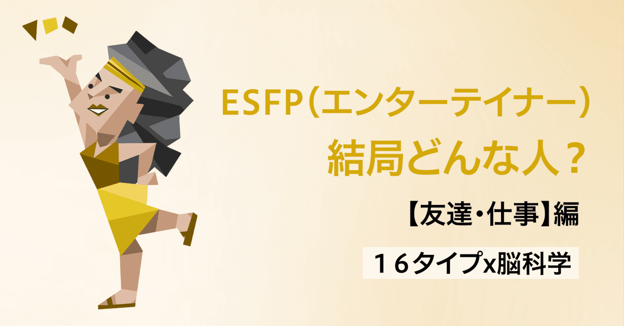 ESFP（エンターテイナー）の超基本【友達作りや仕事のコツは？】｜Brain-Psycho-Lab【16タイプ性格×脳科学】