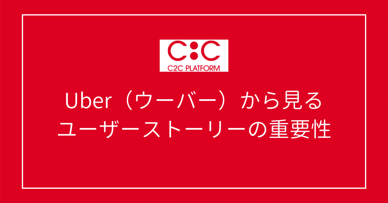 Uber（ウーバー）から見るユーザーストーリーの重要性｜C2C Platform株式会社公式note