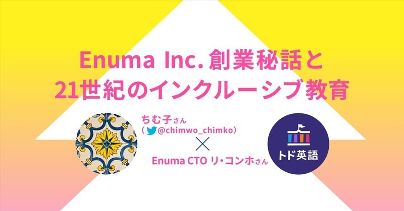 【対談】Enuma Inc.創業秘話と21世紀のインクルーシブ教育｜トド英語（公式）ブログ
