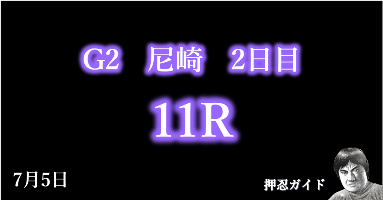 2023.7.5版｜G2尼崎2日目｜11R｜直前予想｜押忍ガイド｜SH金寶（S H Kam Po）