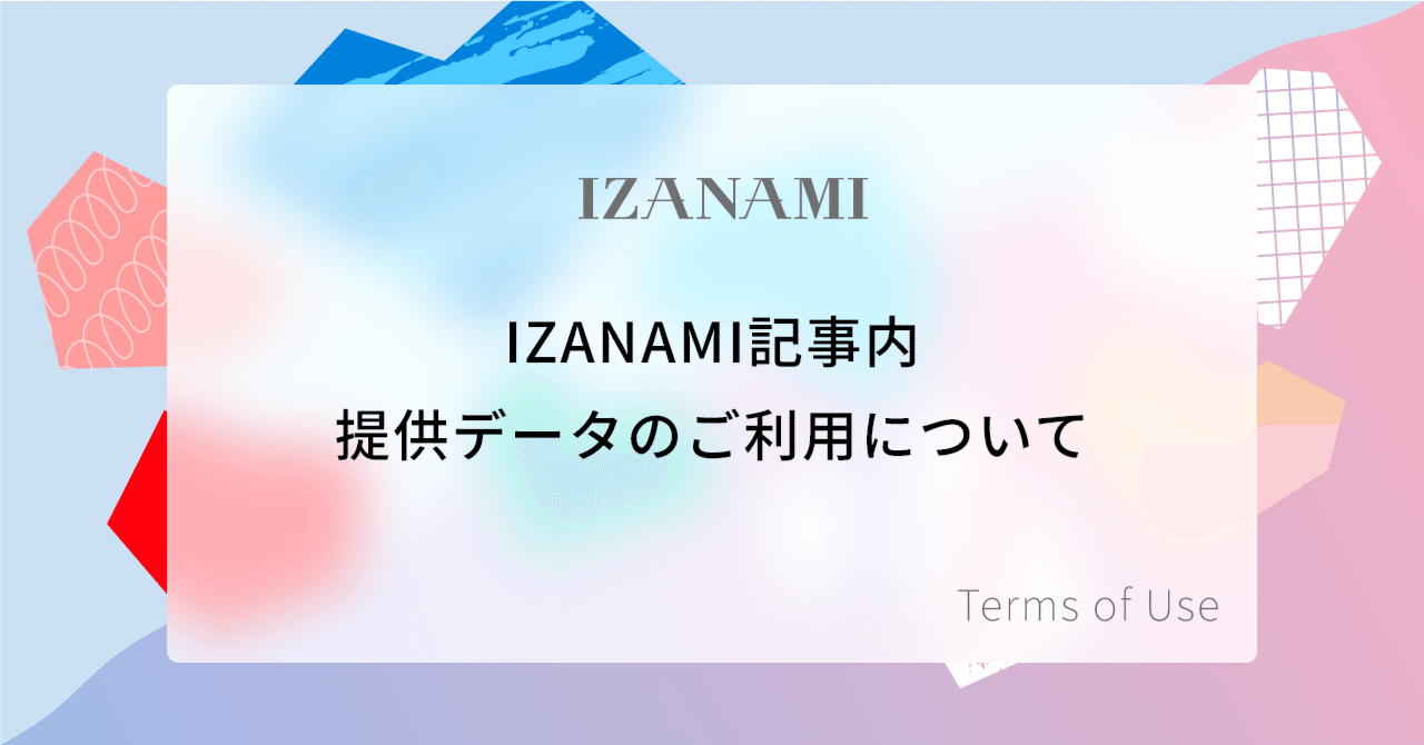 本メディア内提供データのご利用について｜IZANAMI編集部