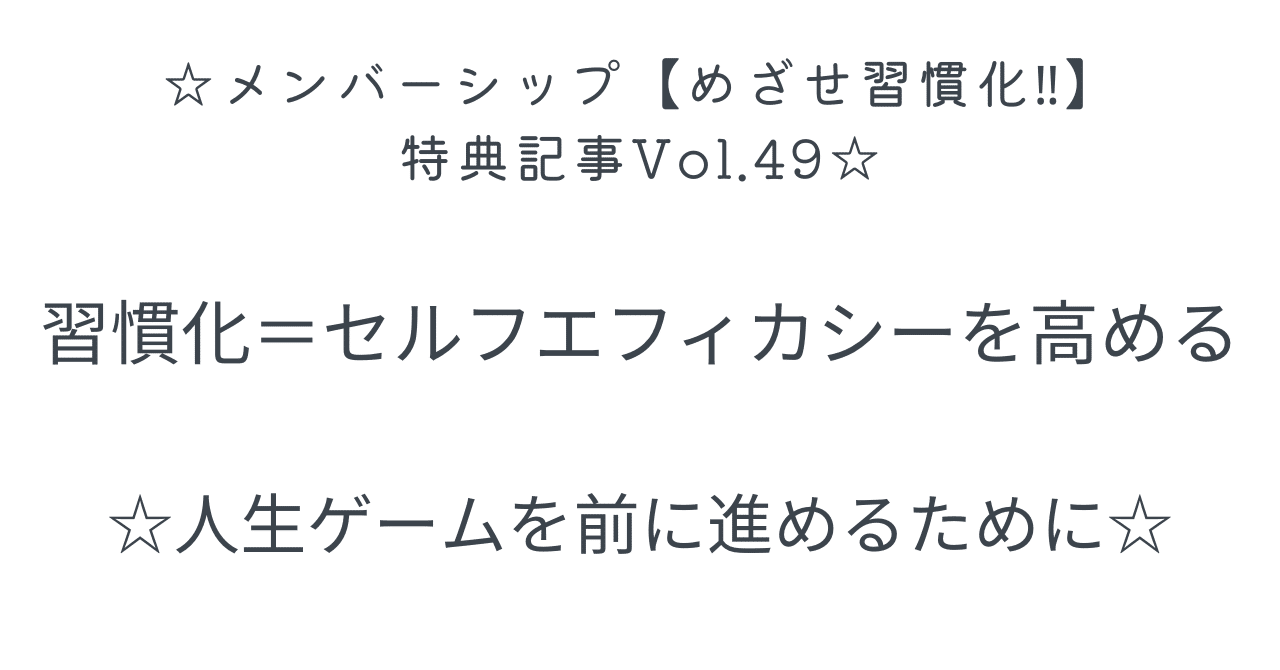 ☆メンバーシップ【めざせ習慣化‼️】特典記事Vol.49☆習慣化＝セルフエフィカシーを高める☆人生ゲームを前に進めるために☆｜Ryosuke Matsusima
