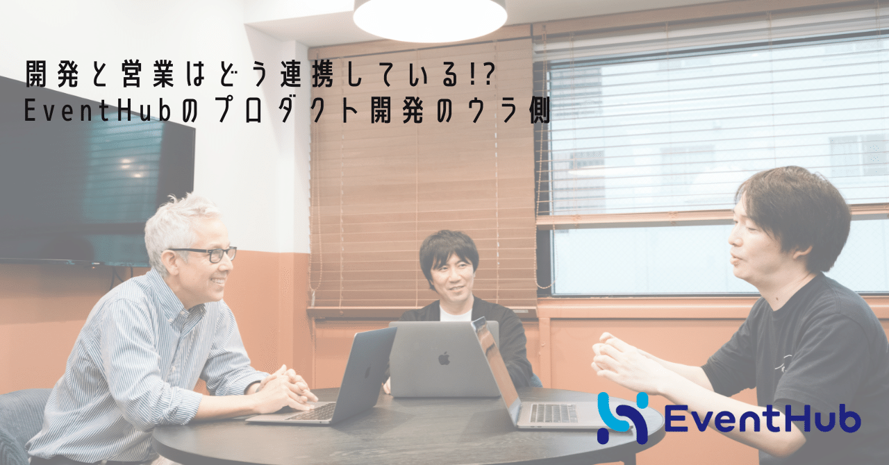 開発と営業はどう連携している！？プロダクト開発のウラ側のお話 【その①】｜EventHub公式note