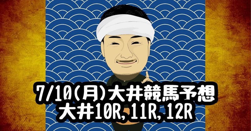 7/10(月)大井10R,11R,11Rの予想です。｜ゴー アサヌマ一点突破！