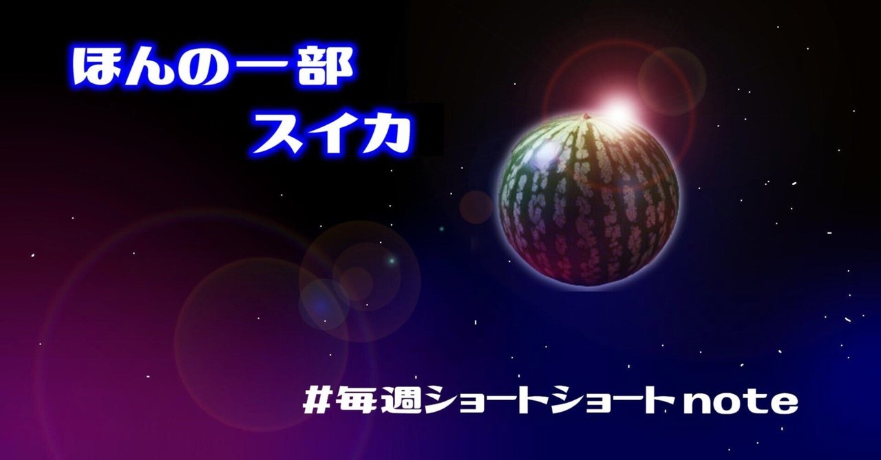 『ほんの一部 スイカ』② #毎週ショートショートnote｜kaze