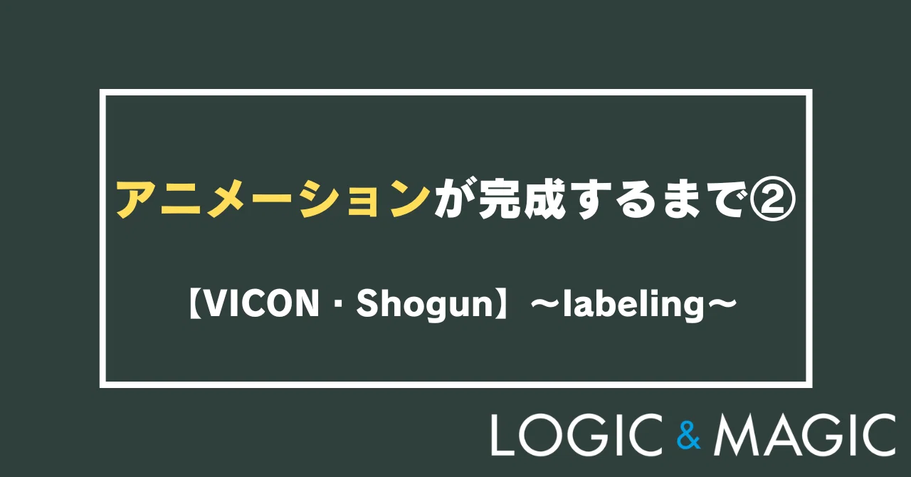 【VICON・Shogun】アニメーションが完成するまで ② ～labeling～｜株式会社LOGIC&MAGIC(ロジック&マジック)