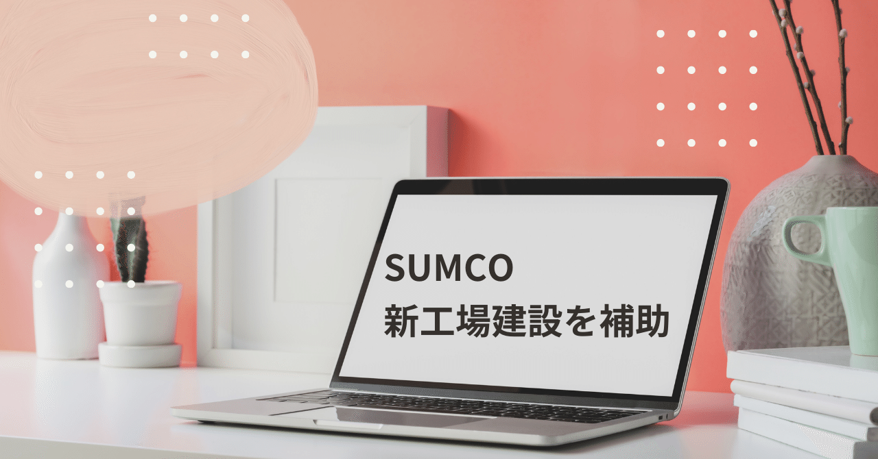 🟦SUMCO新工場建設を補助｜あさって