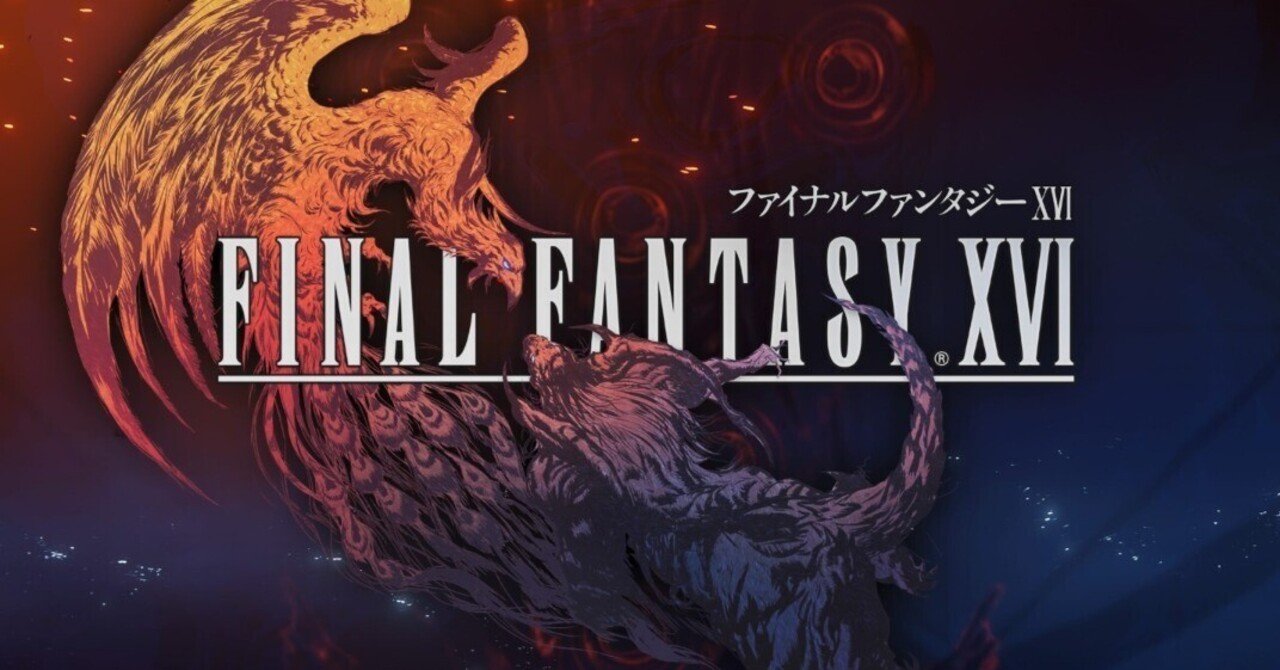 いちヒカセンから見たFinal Fantasy XVI (FF16) 感想｜蒼隆太郎