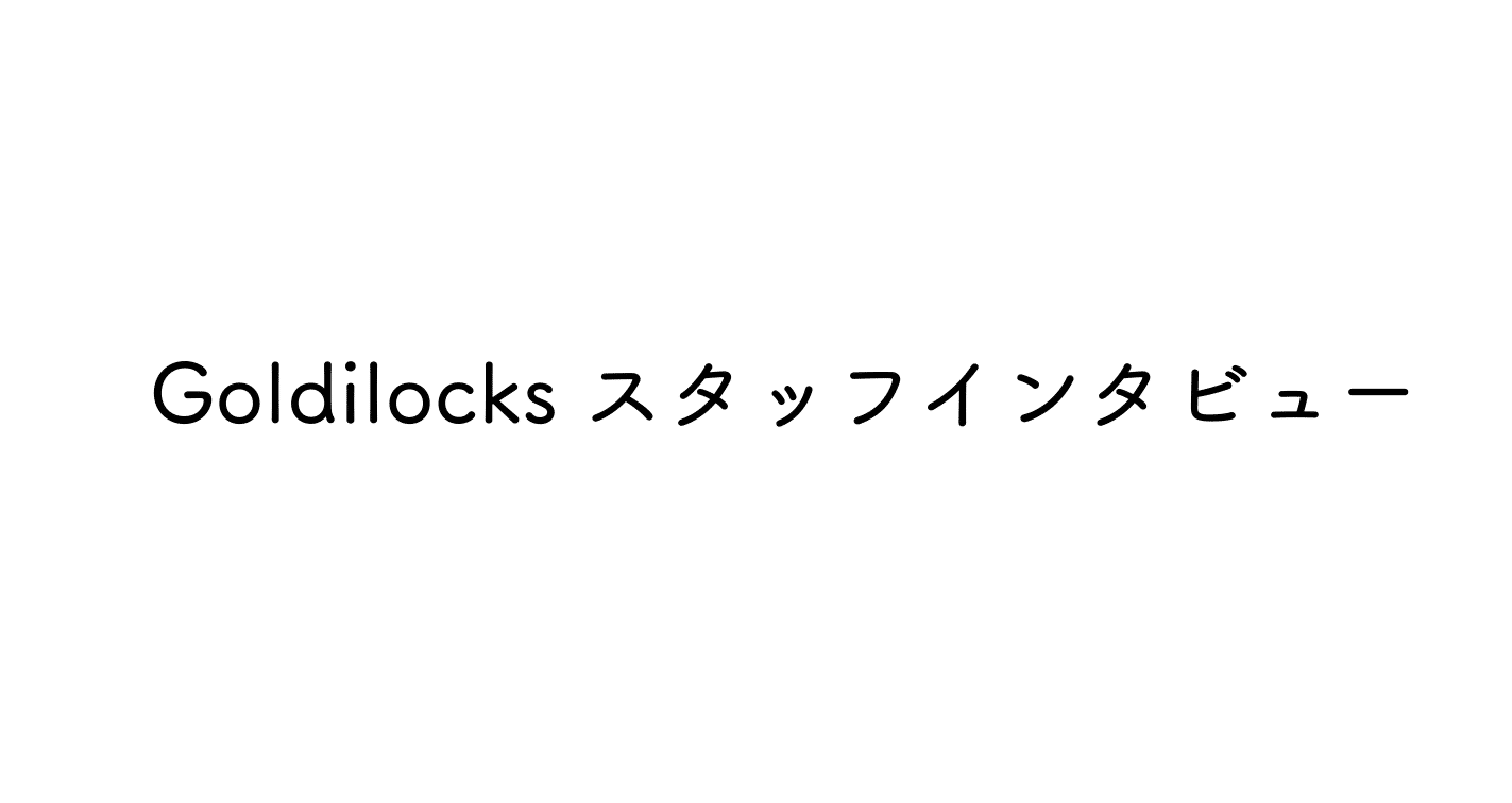 Goldilocksスタッフインタビュー｜Goldilocks｜note