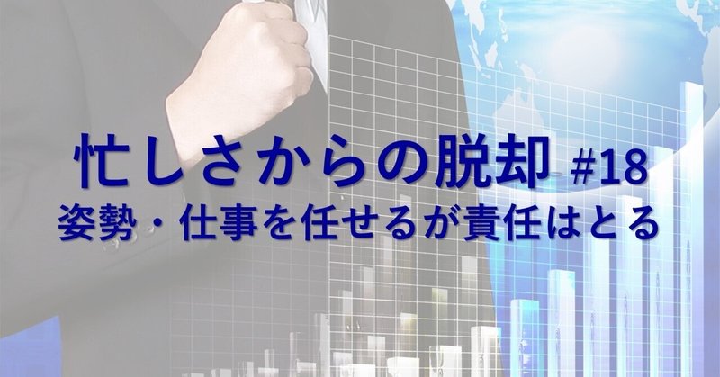 社長部長・忙しさからの脱却 18 姿勢・仕事を任せるが責任はとる!|松幸明@活気ある職場づくりナビ
