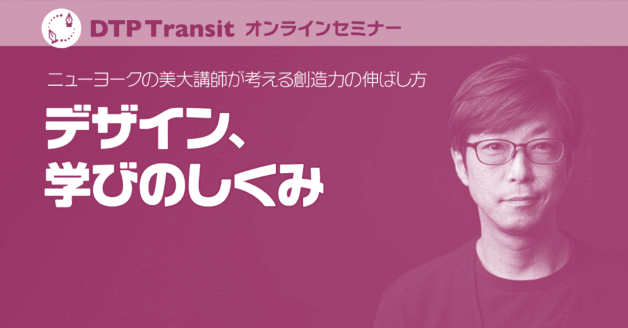 セミナーアーカイブ：デザイン、学びのしくみ／遠藤 大輔（2023年7月29日開催）｜DTP Transit 別館