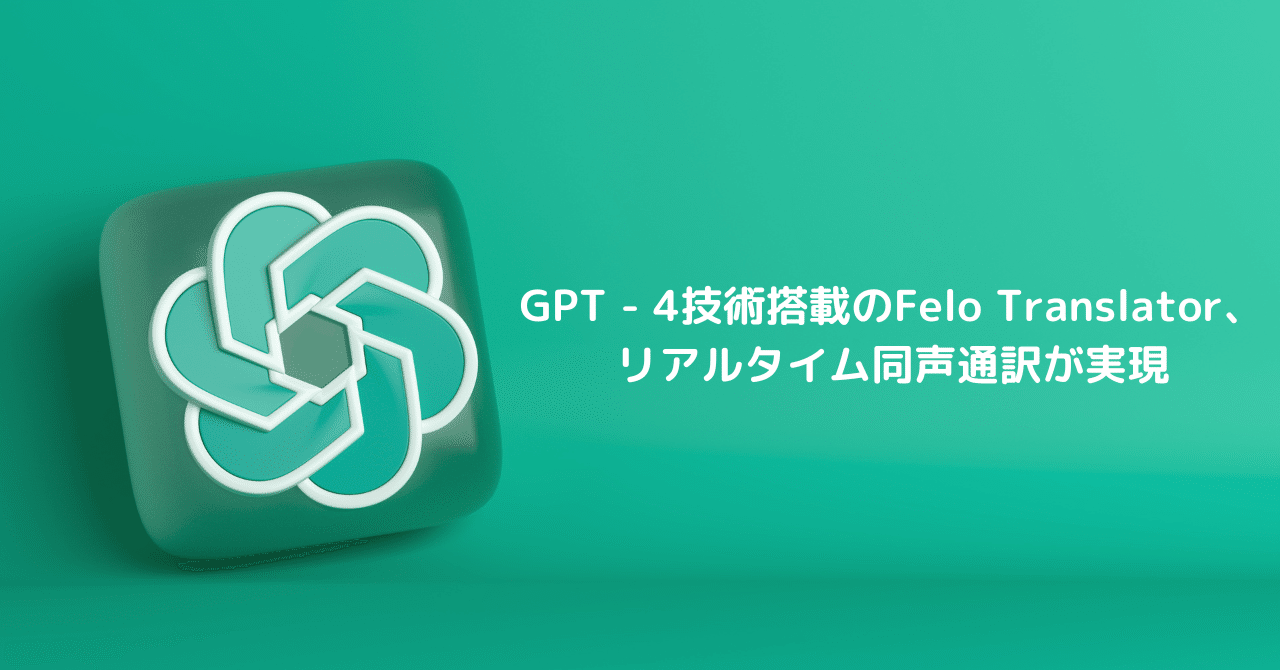 GPT技術搭載のFelo Translator、リアルタイム同声通訳が実現｜Charles