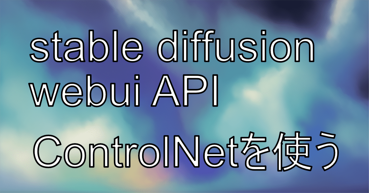 AUTOMATIC1111（stable diffusion webui）APIからControlNetを使う｜しろ