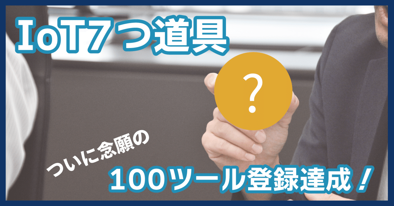IoT7つ道具、ついに100ツール登録達成！｜株式会社日本能率協会コンサルティング（JMAC）