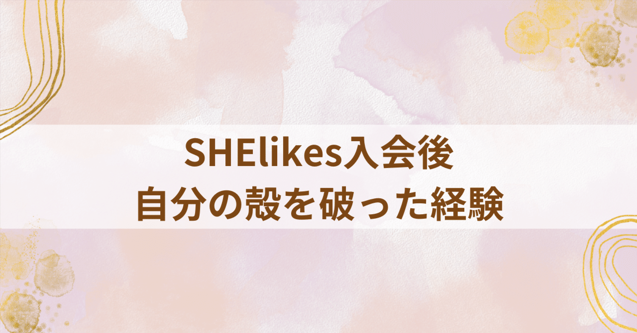 SHElikes入会後、自分の殻を破った経験｜のぞみのなかみ
