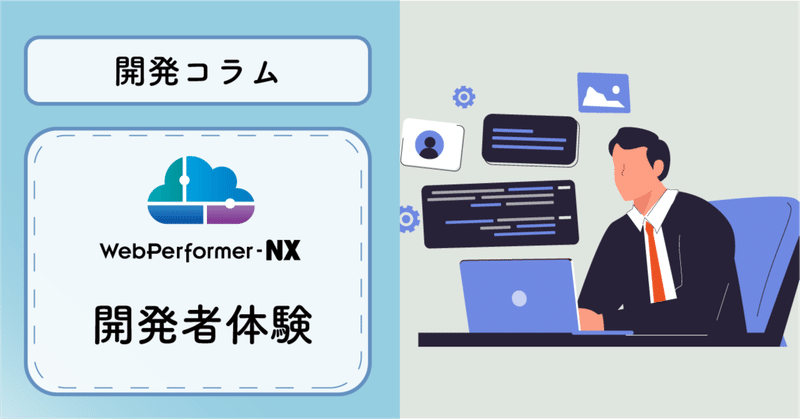 開発コラム：WebPerformer-NXの開発者体験｜DX推進サポーター