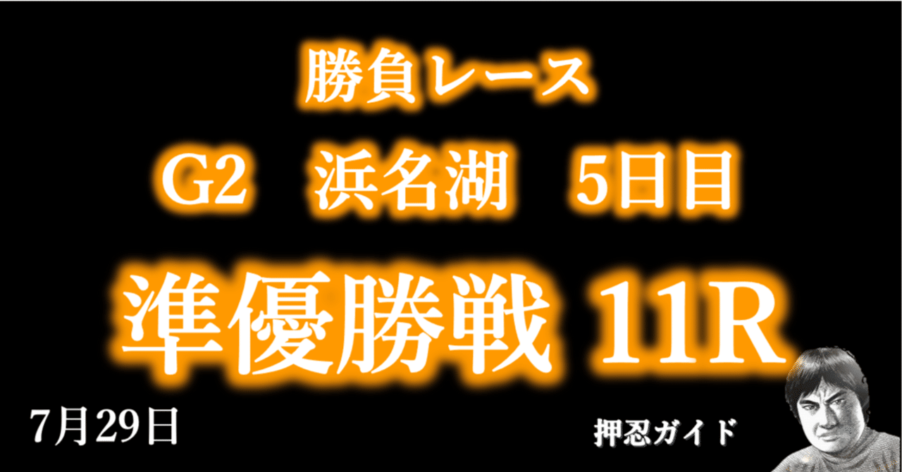 2023.7.29版｜勝負レース｜G2浜名湖5日目｜11R準優勝戦｜直前予想｜押忍ガイド｜SH金寶（S H Kam Po）