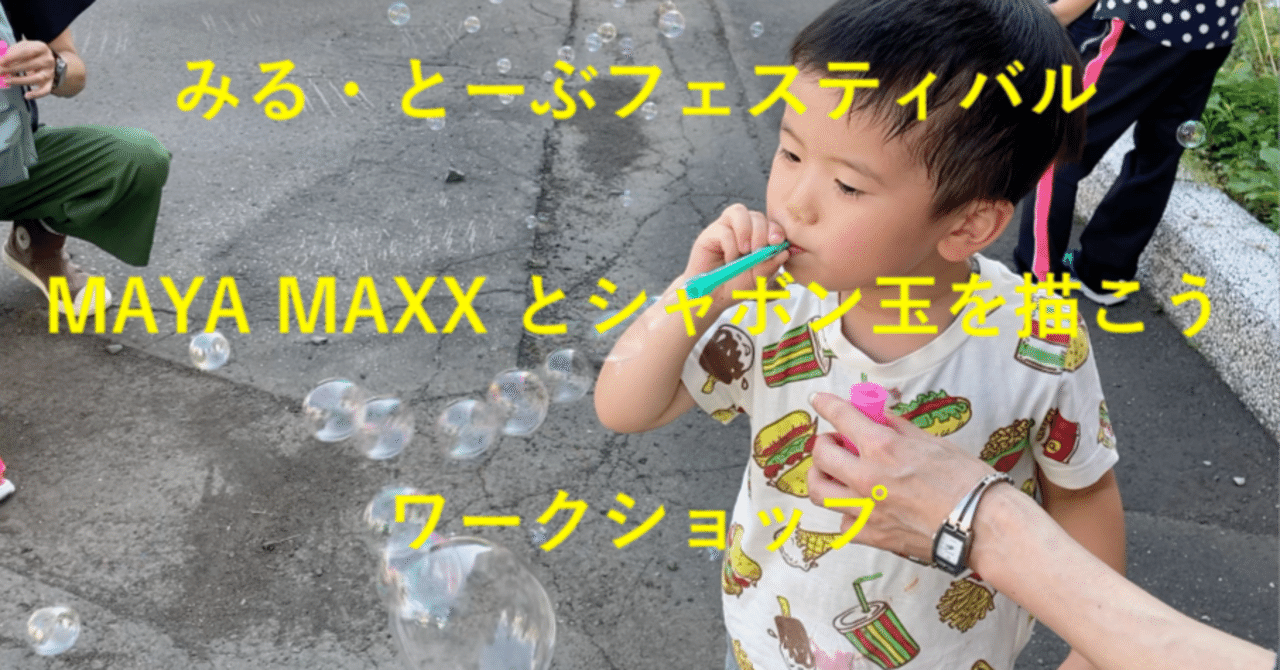 Hello ! MAYA MAXX_元気が出るひとこと みる・とーぶフェスティバル MAYA MAXXとシャボン玉を描こう｜MAYA MAXXのplaypray
