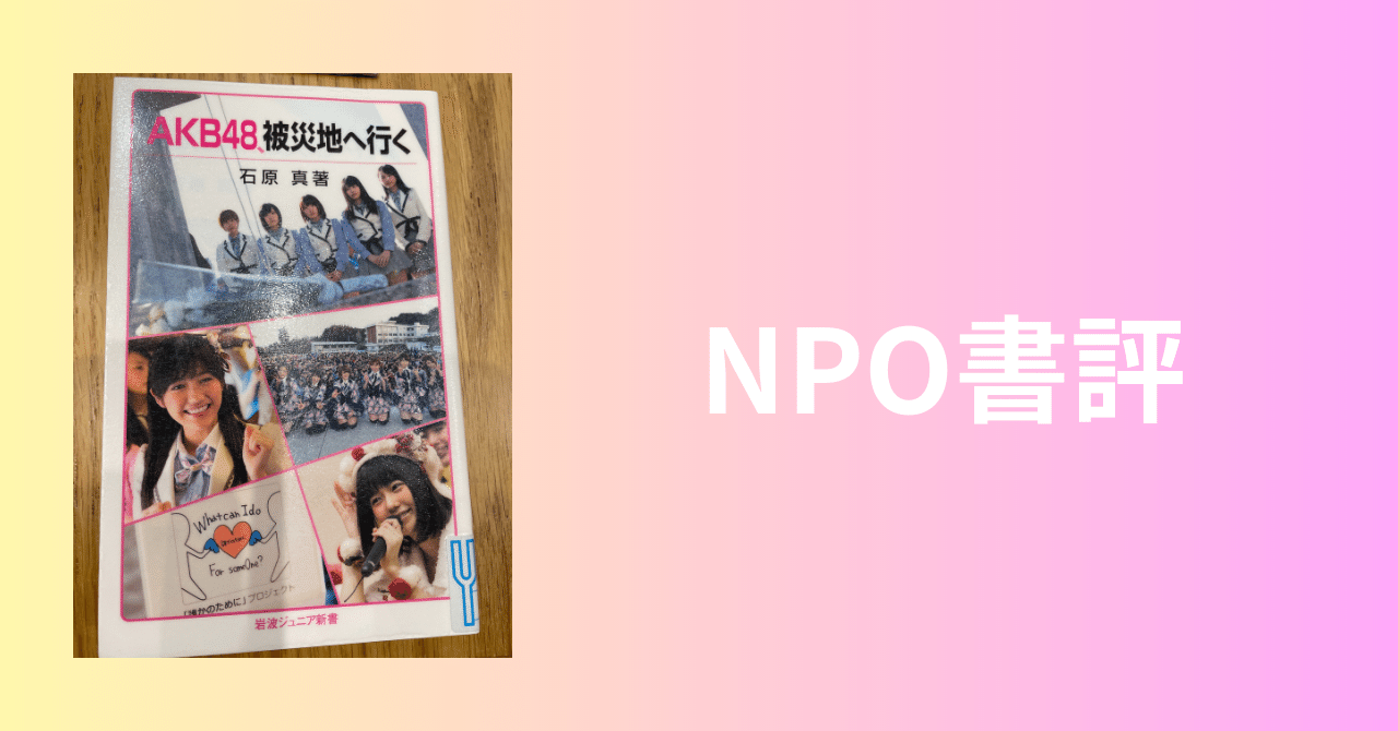 【NPO書評】AKB48、被災地へ行く 岩波ジュニア新書｜山田泰久＠キフクリエイター