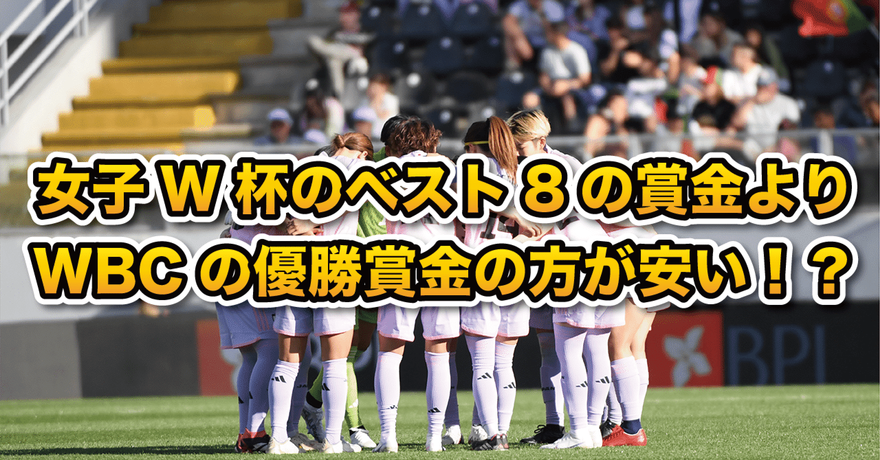 女子W杯のベスト8の賞金より、WBCの優勝賞金の方が安い！？｜藤堂一慶