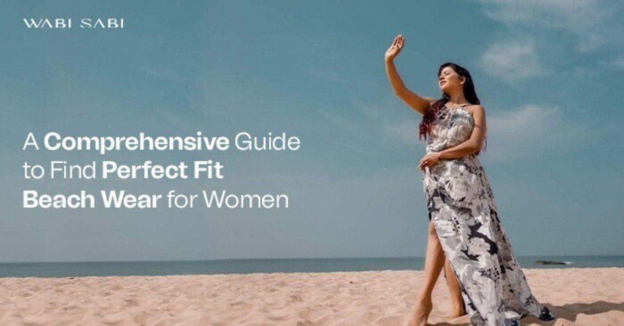 A Comprehensive Guide to Find Perfect Fit Beach Wear for Women｜Wabi Sabi