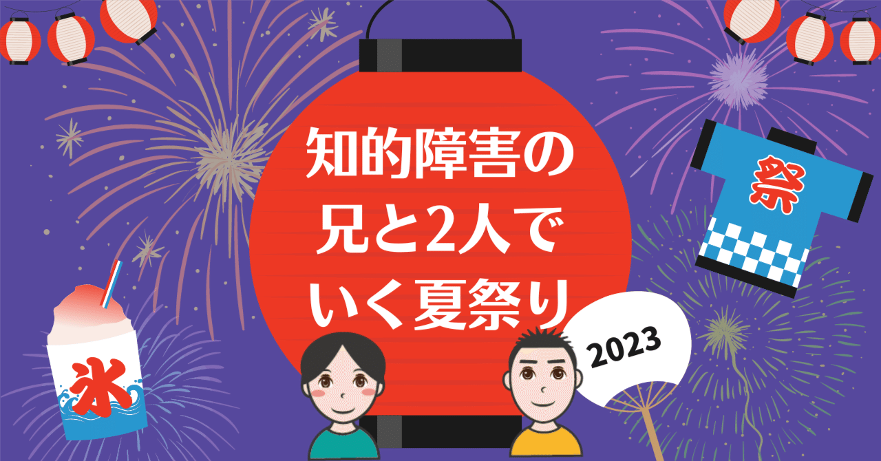 【知的障害の兄と2人でいく夏祭り】きょうだい児として将来に不安を実感したお話｜rui＠きょうだい児の妹