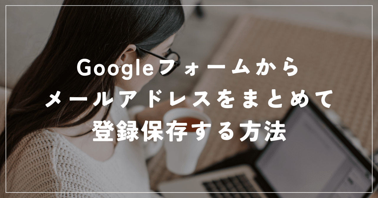 Googleフォームからメールアドレスをまとめて登録保存する方法｜Rui／forPT