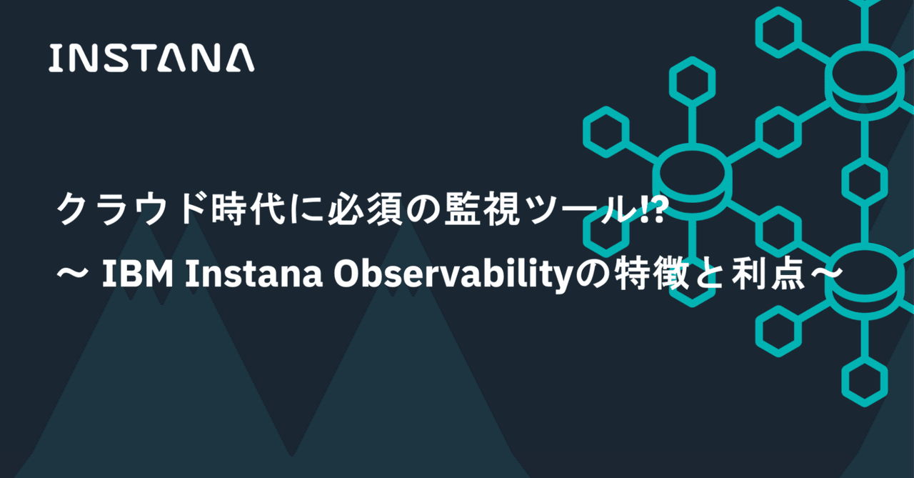クラウド時代に必須の監視ツール!?IBM Instana Observabilityの特徴と利点｜AOIchan@IBM