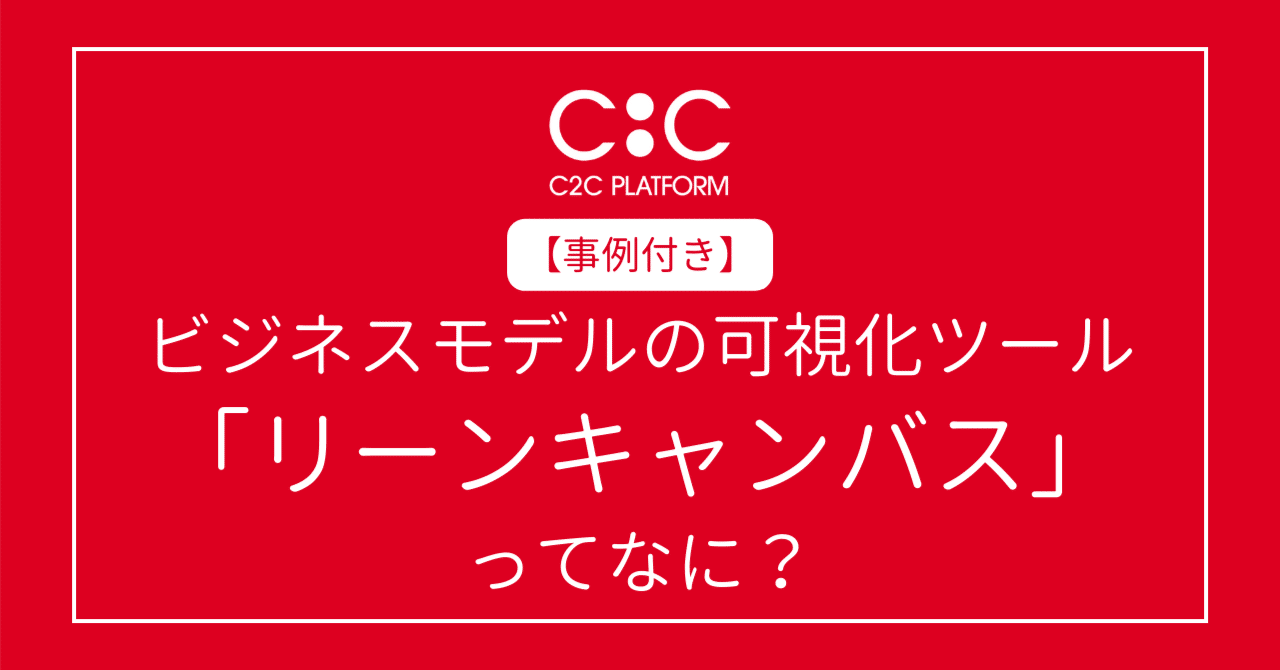 【事例付き】ビジネスモデルの可視化ツール「リーンキャンバス」ってなに？：C2Cアプリの勉強｜C2C Platform株式会社公式note