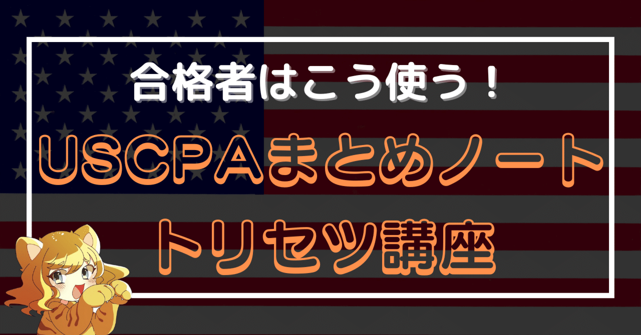 USCPAまとめノートのトリセツ講座～合格者はこう使う！～｜ねこかぶ＠USCPA攻略請負人・メンター