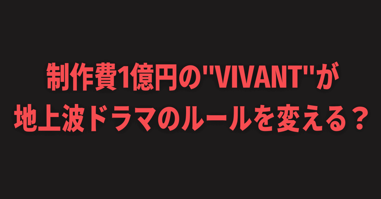 制作費1話1億円"VIVANT"が地上波ドラマのルールを変える？：次世代ドラマのコンテンツビジネス戦略を紐解いてみた｜稲木圭祐 | エンタメ×ビジネスで語りたい！